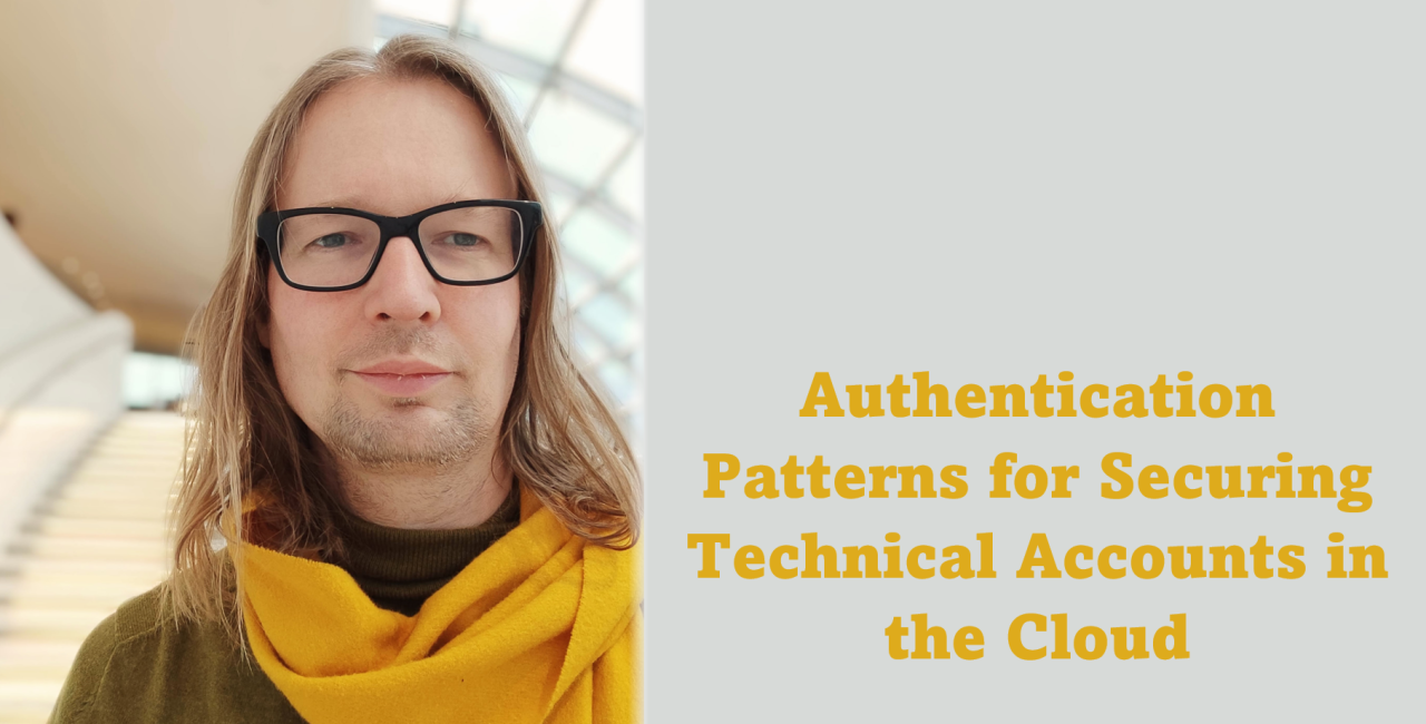 Authentication Patterns for Securing Technical Accounts in the Cloud Authentication Patterns for Securing Technical Accounts in the Cloud
