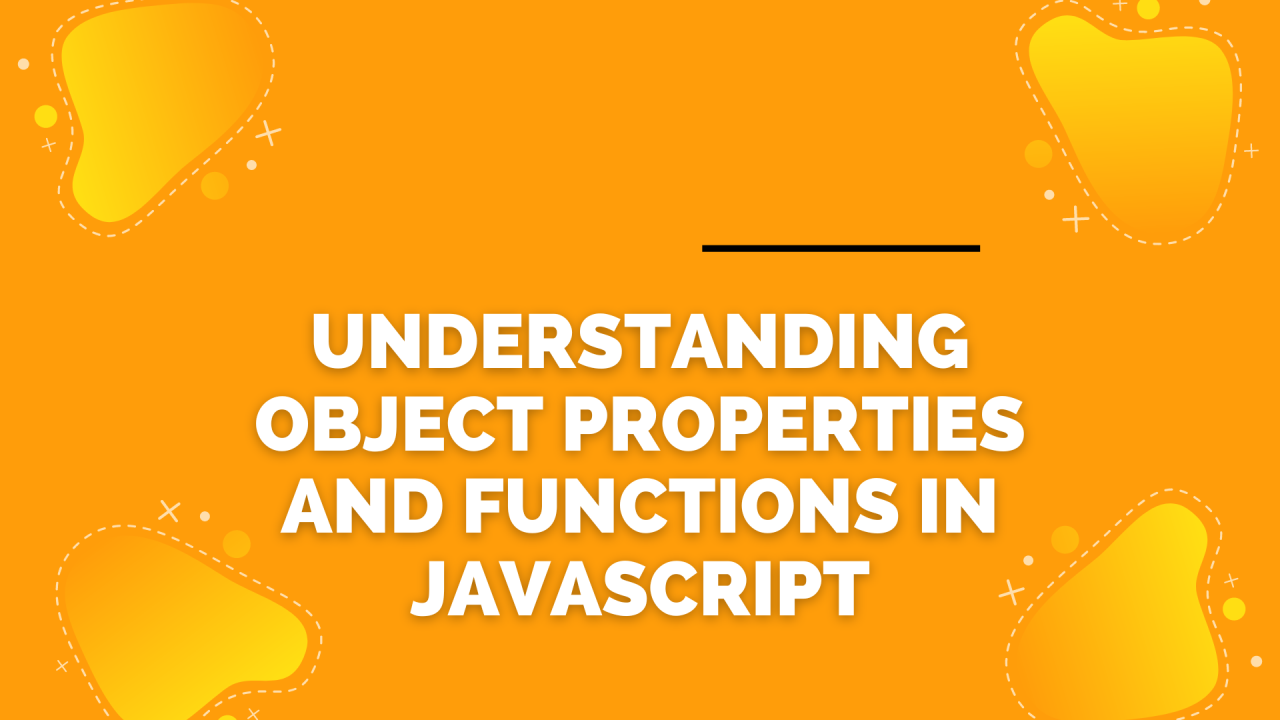 Understanding Object Properties and Functions in JavaScript Understanding Object Properties and Functions in JavaScript