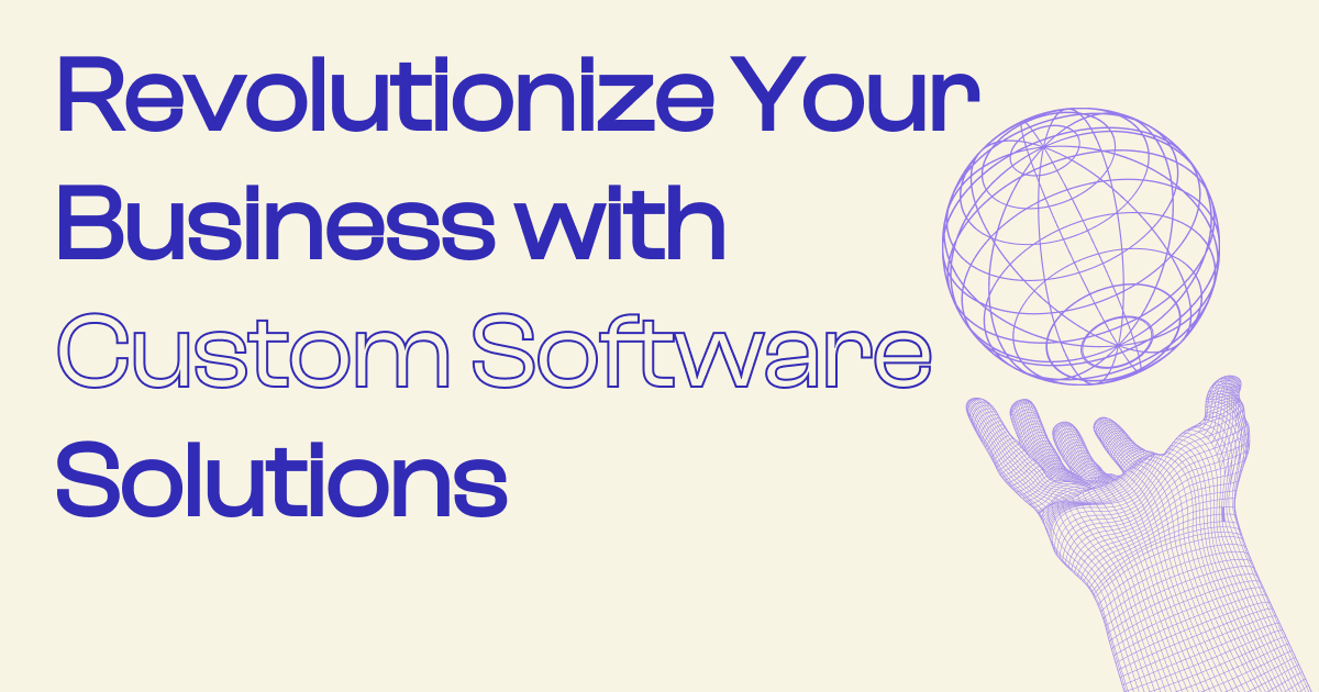 Revolutionize Your Business with Custom Software Solutions Revolutionize Your Business with Custom Software Solutions