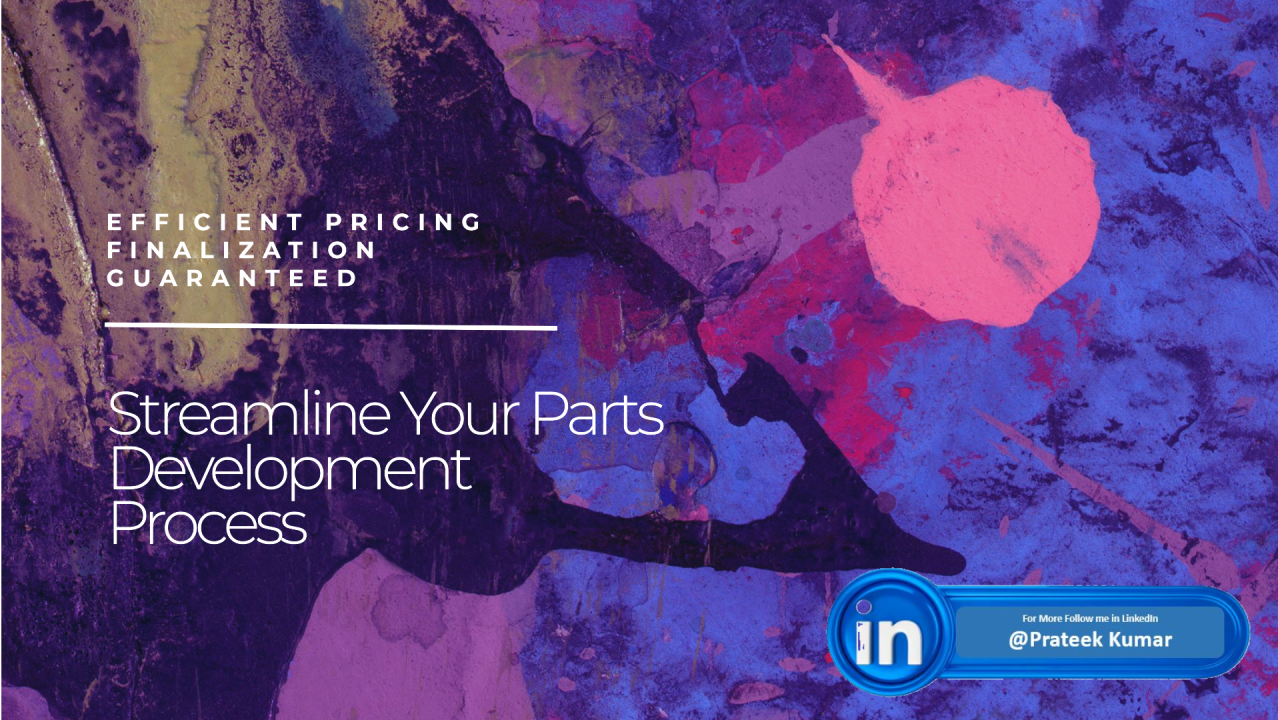 Streamline Your Parts Development Process Streamline Your Parts Development Process