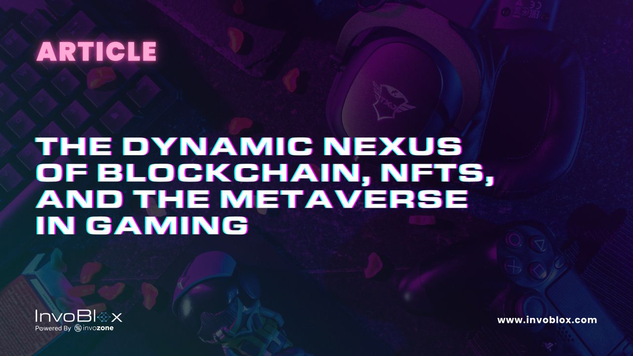 The Dynamic Nexus of Blockchain, NFTs, and the Metaverse in Gaming The Dynamic Nexus of Blockchain, NFTs, and the Metaverse in Gaming