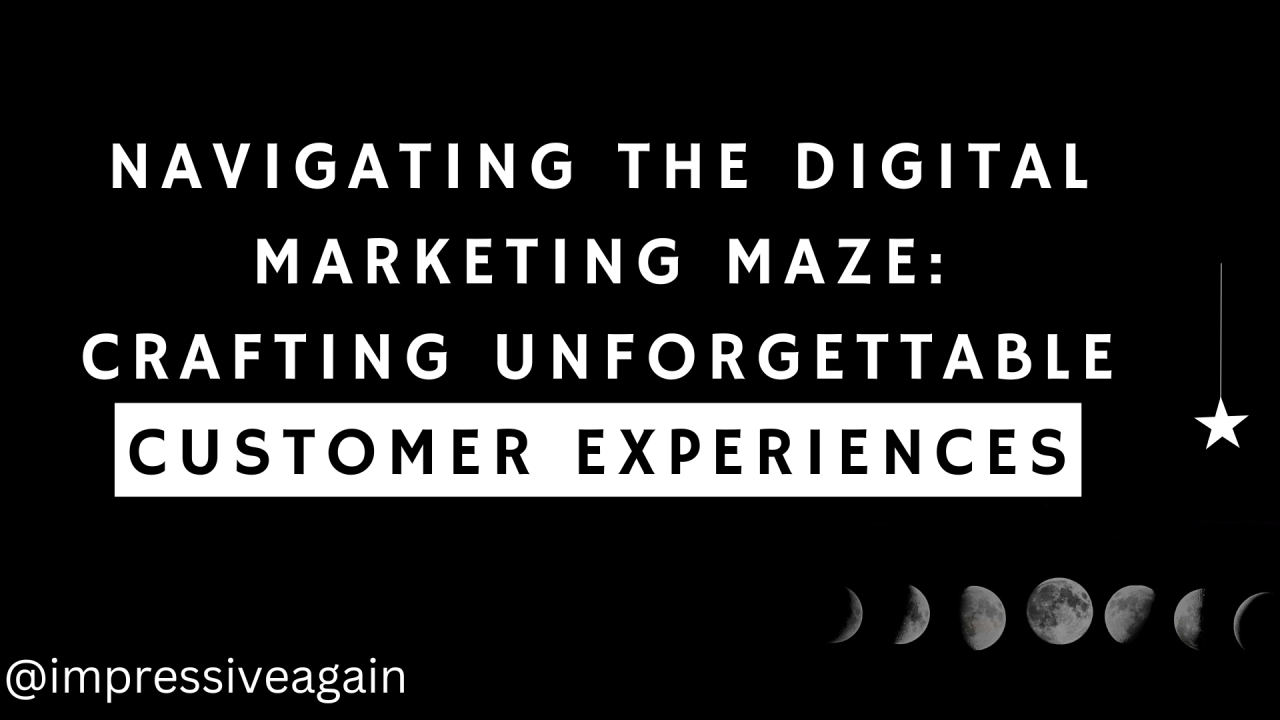 Navigating the Digital Marketing Maze: Crafting Unforgettable Customer ... Navigating the Digital Marketing Maze: Crafting Unforgettable Customer ...