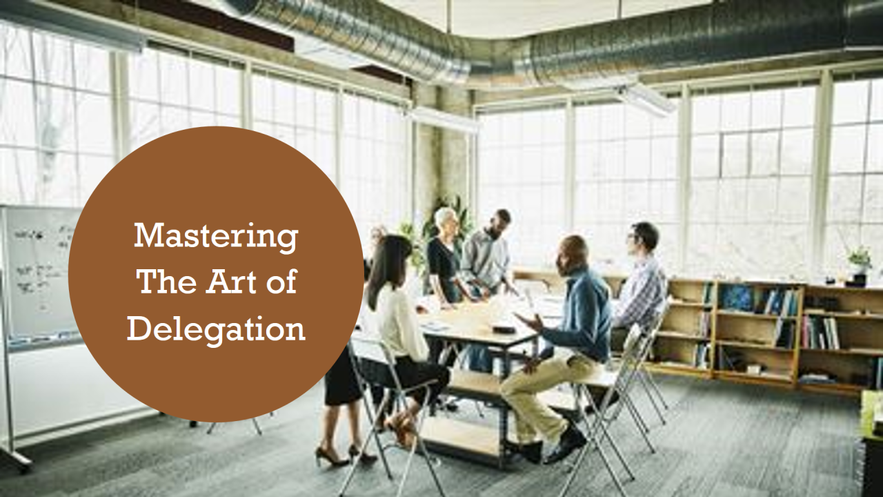 Mastering The Art of Delegation Mastering The Art of Delegation