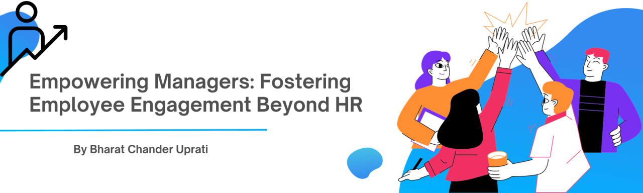 Empowering Managers: Fostering Employee Engagement Beyond HR Empowering Managers: Fostering Employee Engagement Beyond HR