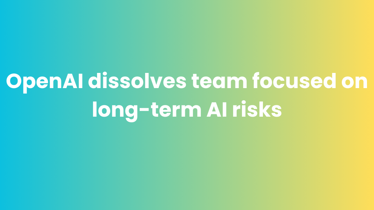 OpenAI dissolves team focused on long-term AI risks OpenAI dissolves team focused on long-term AI risks