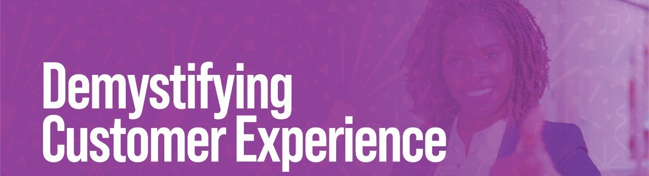 Demystifying Customer Experience Demystifying Customer Experience