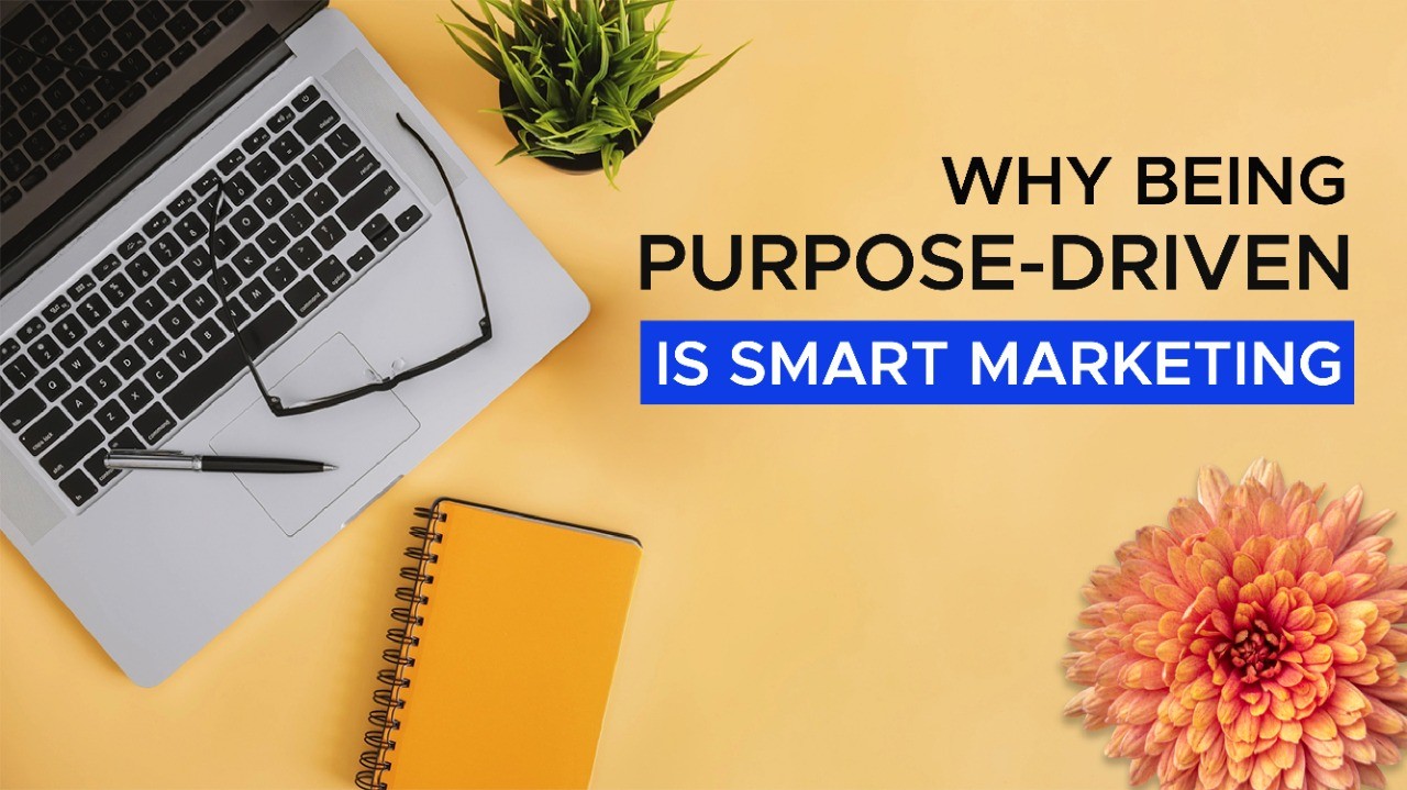 Why Being Purpose-Driven is Smart Marketing Why Being Purpose-Driven is Smart Marketing