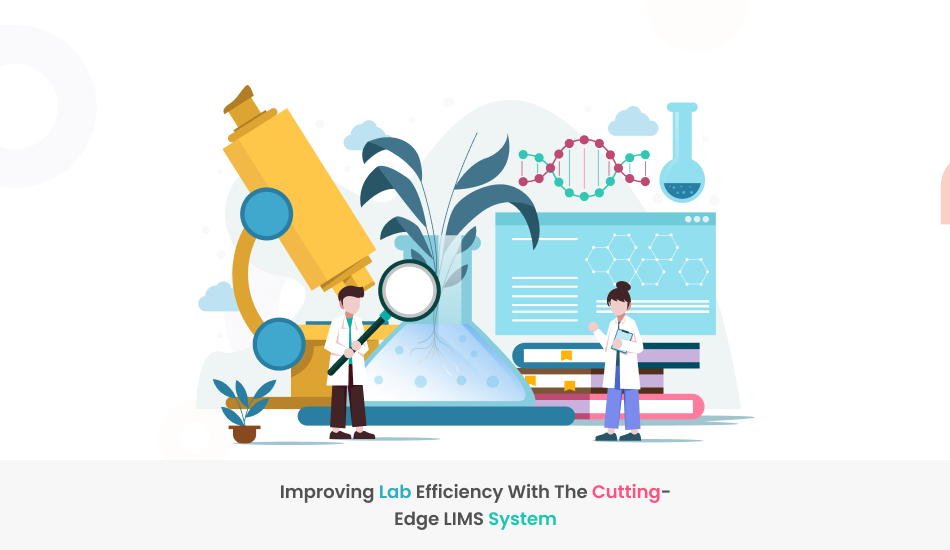 Improving Lab Efficiency with the Cutting-edge LIMS System Improving Lab Efficiency with the Cutting-edge LIMS System
