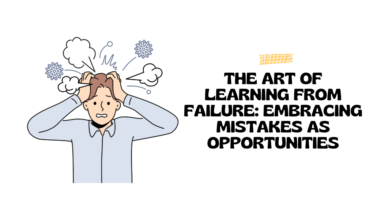 The Art of Learning from Failure: Embracing Mistakes as Opportunities The Art of Learning from Failure: Embracing Mistakes as Opportunities