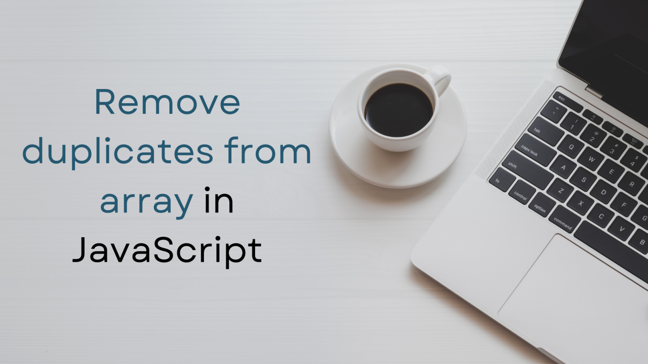 Remove duplicates from array in JavaScript Remove duplicates from array in JavaScript
