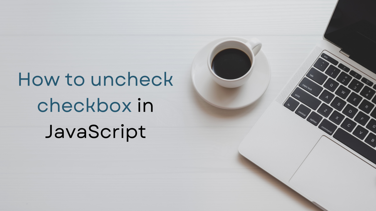 How to uncheck checkbox in JavaScript How to uncheck checkbox in JavaScript