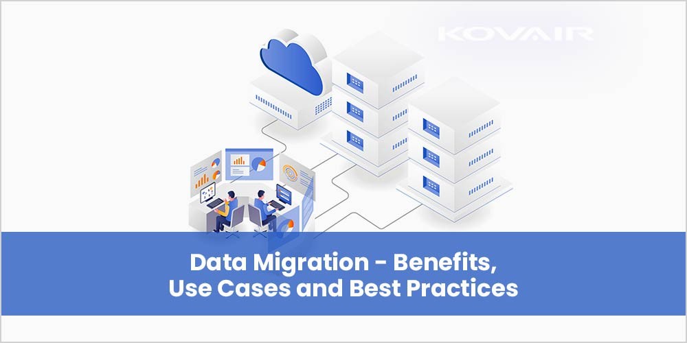 Data Migration – Benefits, Use Cases and Best Practices Data Migration – Benefits, Use Cases and Best Practices