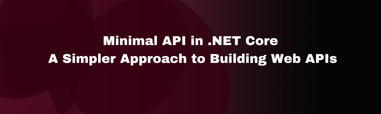 Minimal API in .NET Core: A Simpler Approach to Building Web APIs Minimal API in .NET Core: A Simpler Approach to Building Web APIs