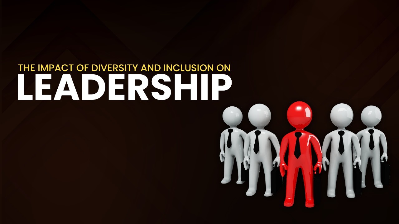 The Impact of Diversity and Inclusion on Leadership The Impact of Diversity and Inclusion on Leadership