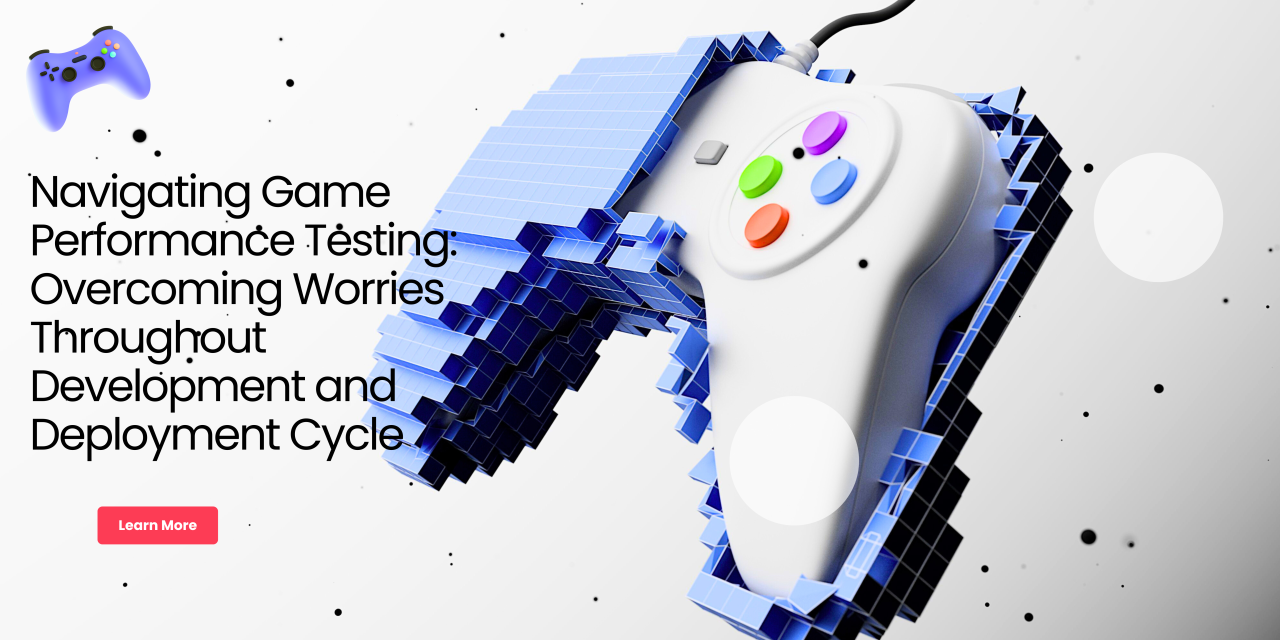 Navigating Game Performance Testing: Overcoming Worries Throughout ... Navigating Game Performance Testing: Overcoming Worries Throughout ...