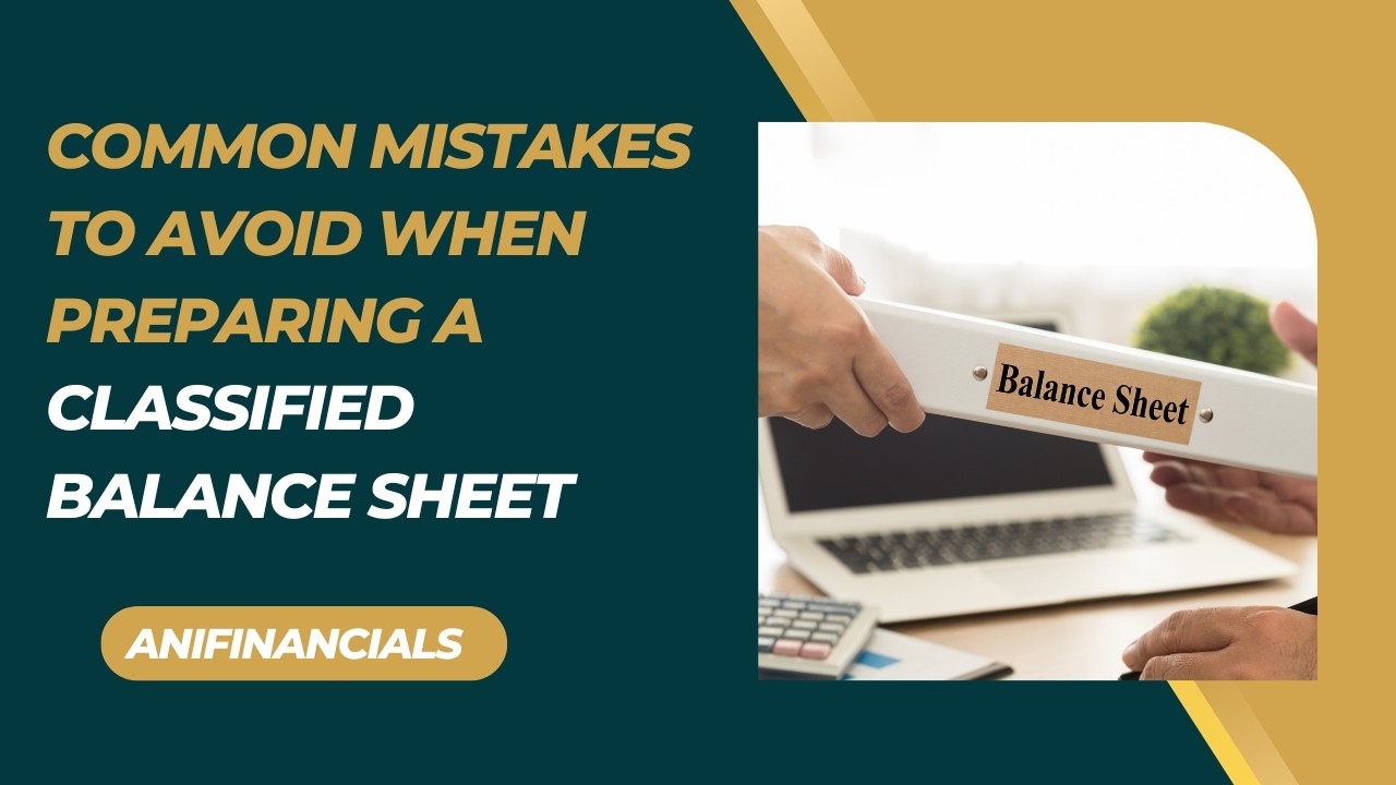 Common Mistakes to Avoid When Preparing a Classified Balance Sheet Common Mistakes to Avoid When Preparing a Classified Balance Sheet