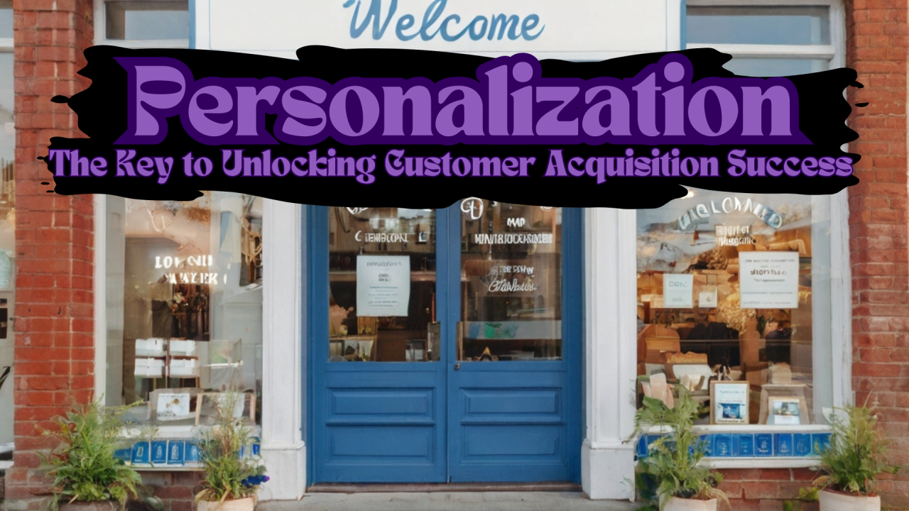 Personalization: The Key to Unlocking Customer Acquisition Success Personalization: The Key to Unlocking Customer Acquisition Success