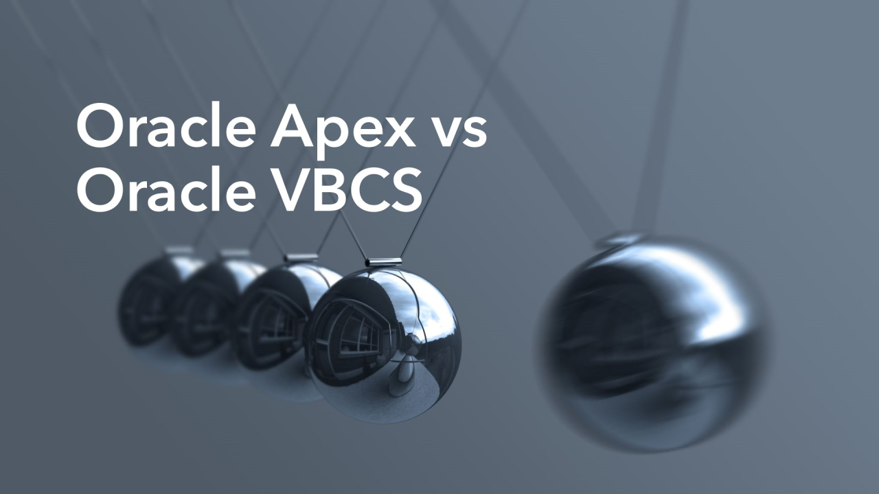 Comparison between Oracle Apex VS Oracle VBCS Comparison between Oracle Apex VS Oracle VBCS