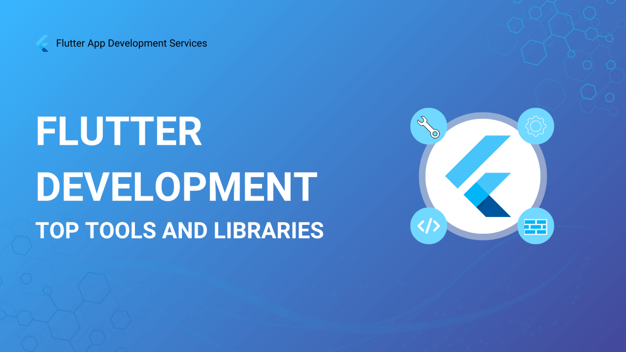 Flutter Development: Top Tools and Libraries Flutter Development: Top Tools and Libraries