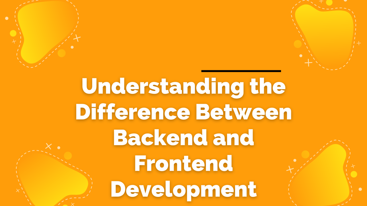 Understanding the Difference Between Backend and Frontend Development Understanding the Difference Between Backend and Frontend Development