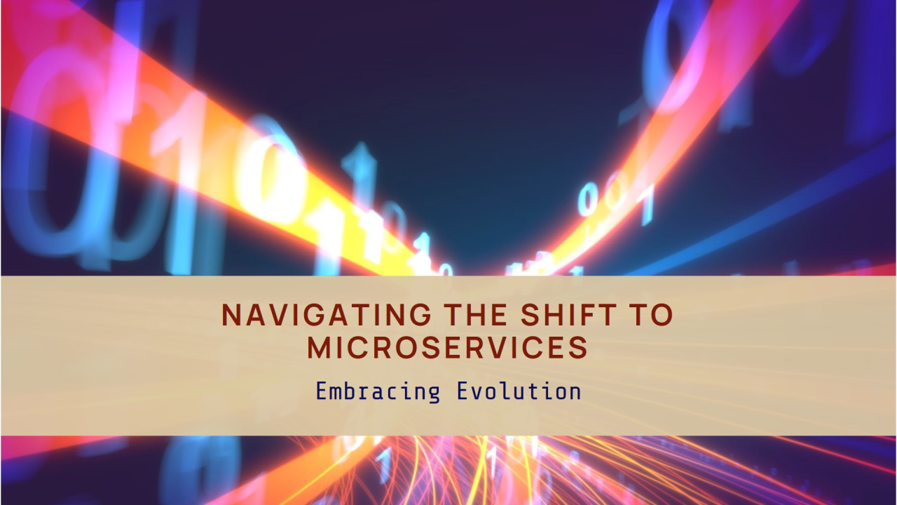 Embracing Evolution: Navigating the Shift from Monolith to Microservices Embracing Evolution: Navigating the Shift from Monolith to Microservices