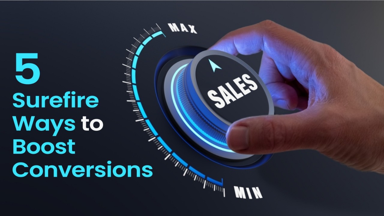 5 Surefire Ways to Boost Conversions 5 Surefire Ways to Boost Conversions