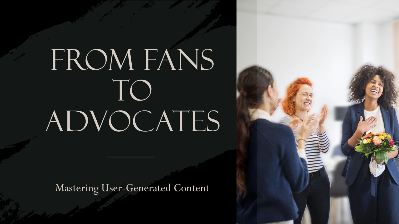 From Fans to Advocates: Mastering User-Generated Content From Fans to Advocates: Mastering User-Generated Content