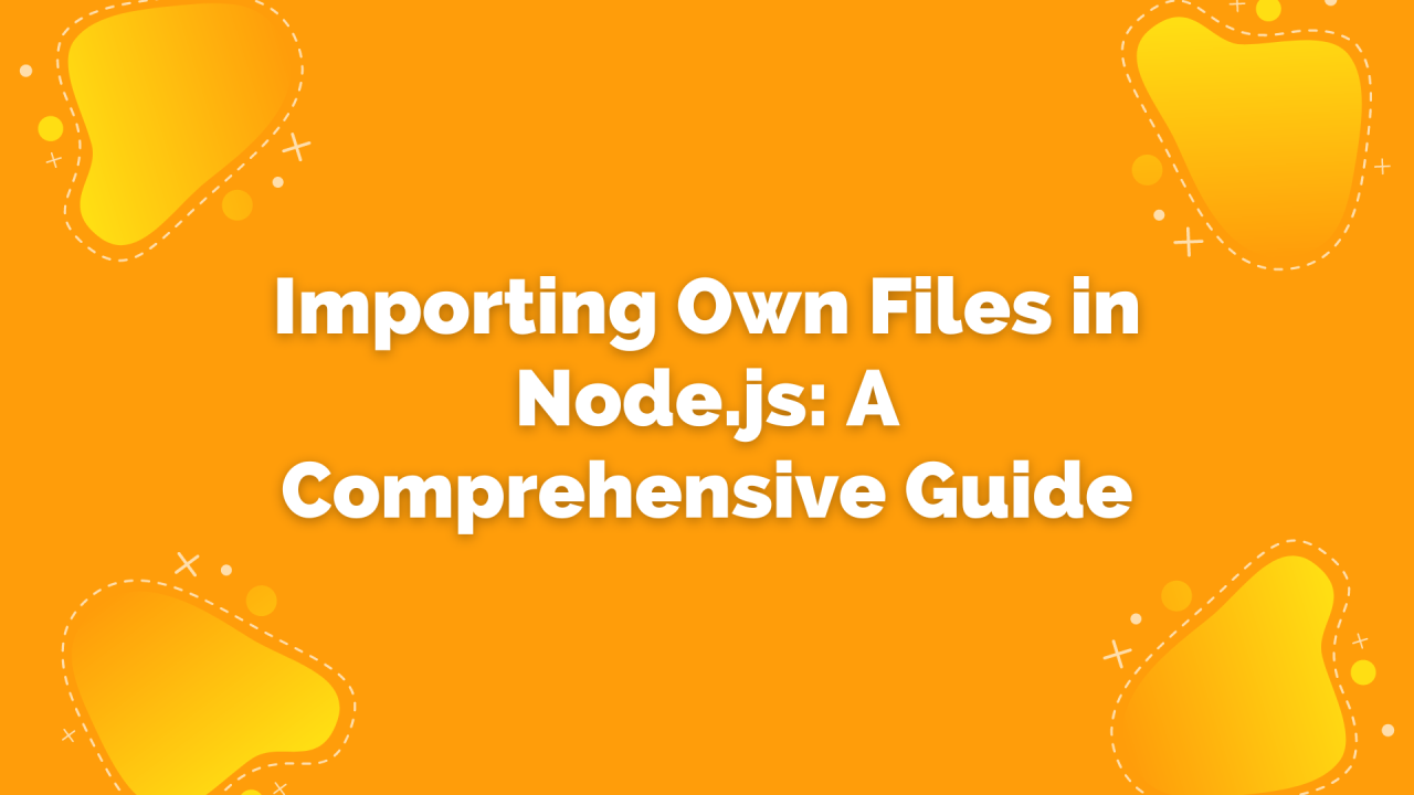 Importing Own Files in Node.js: A Comprehensive Guide Importing Own Files in Node.js: A Comprehensive Guide