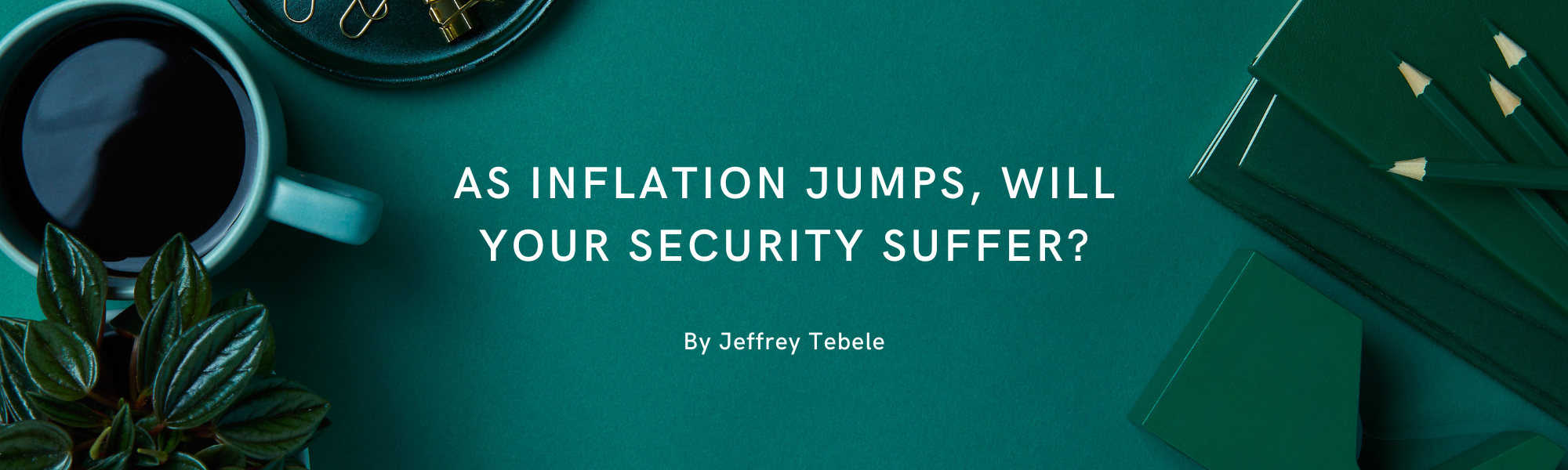 As Inflation Jumps, Will Your Security Suffer? As Inflation Jumps, Will Your Security Suffer?