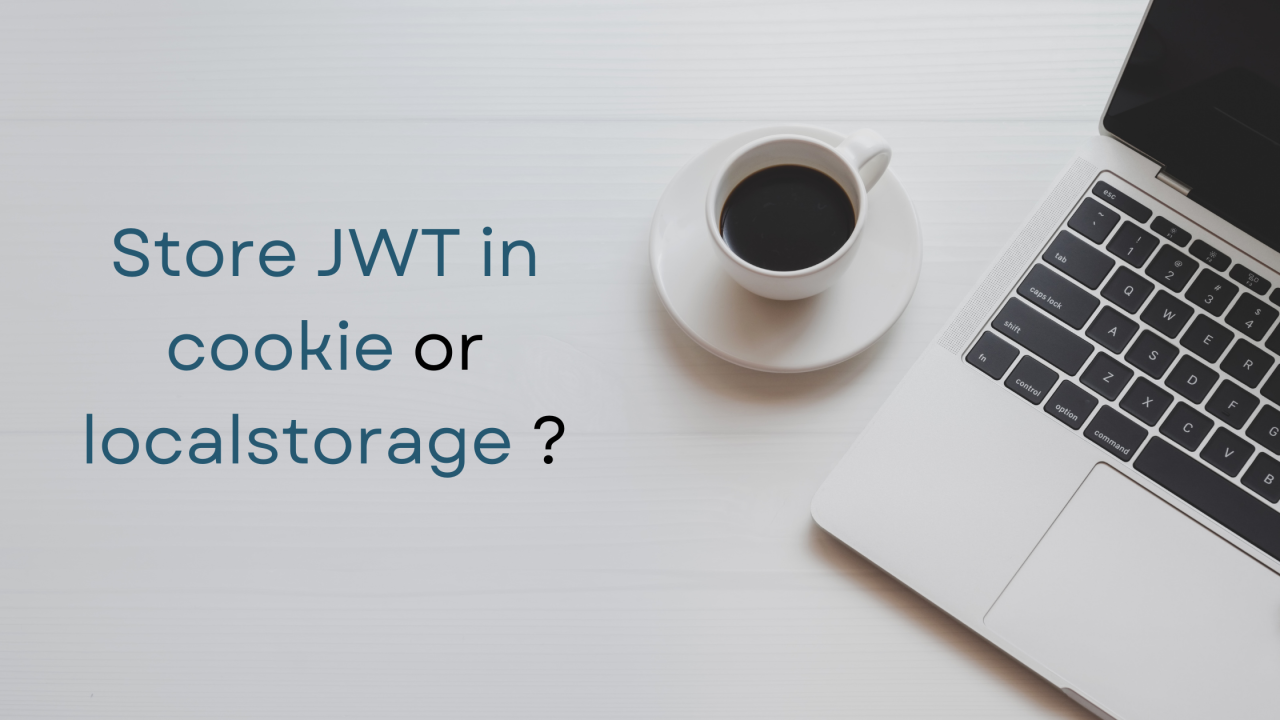 Store JWT in cookie or localstorage Store JWT in cookie or localstorage