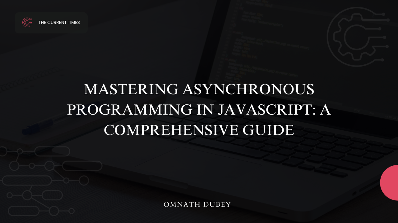 Mastering Asynchronous Programming in JavaScript A Comprehensive Guide Mastering Asynchronous Programming in JavaScript A Comprehensive Guide