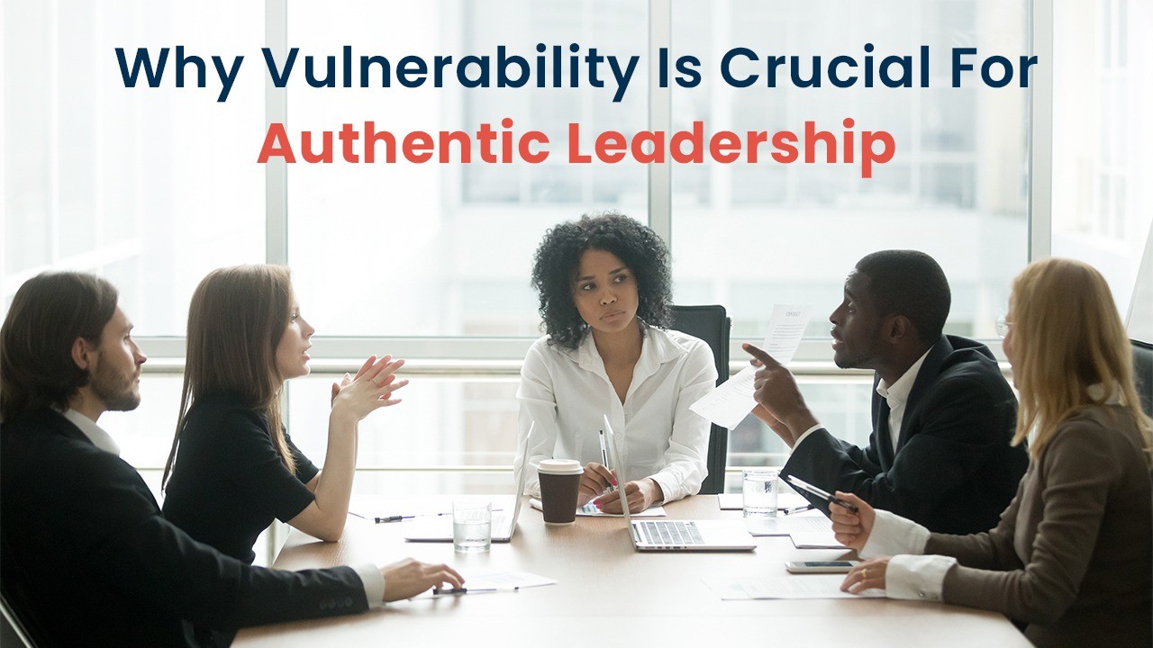 Why Vulnerability is Crucial for Authentic Leadership Why Vulnerability is Crucial for Authentic Leadership