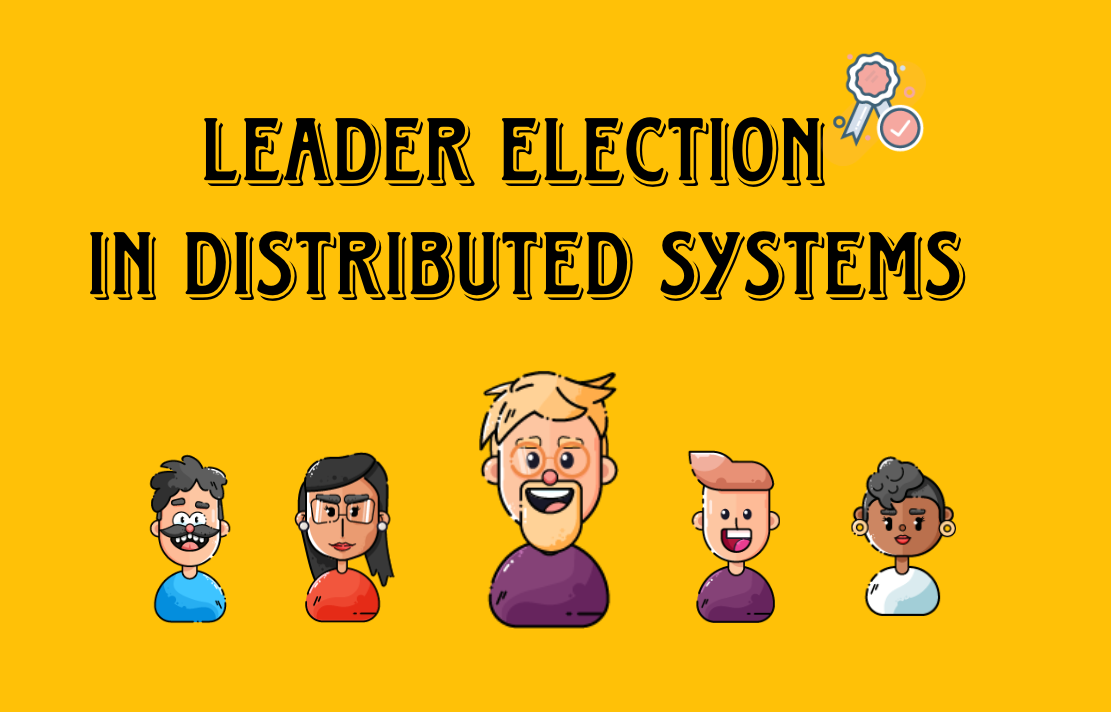 Leader Election in Distributed Systems - A deep dive! Leader Election in Distributed Systems - A deep dive!