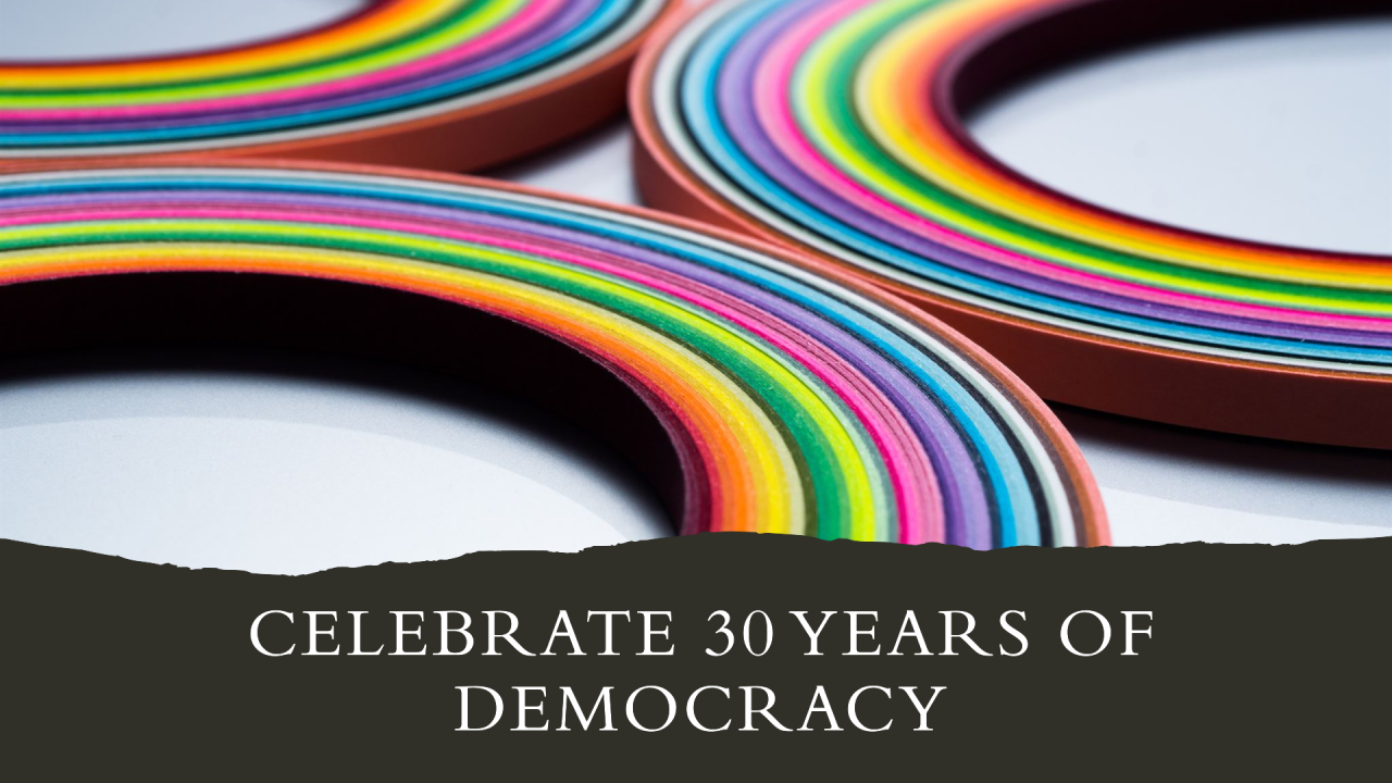 30 ACTIVITIES TO CELEBRATE 30 YEARS OF OUR DEMOCRACY 30 ACTIVITIES TO CELEBRATE 30 YEARS OF OUR DEMOCRACY