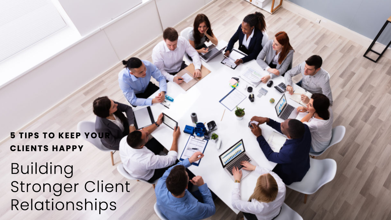 Tips for Building Stronger Client Relationships Tips for Building Stronger Client Relationships