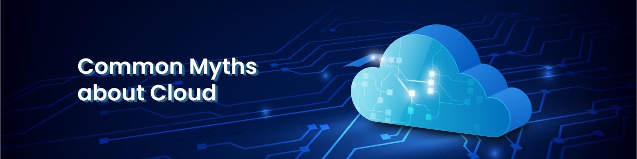 Debunking Top Common Myths About Cloud Debunking Top Common Myths About Cloud