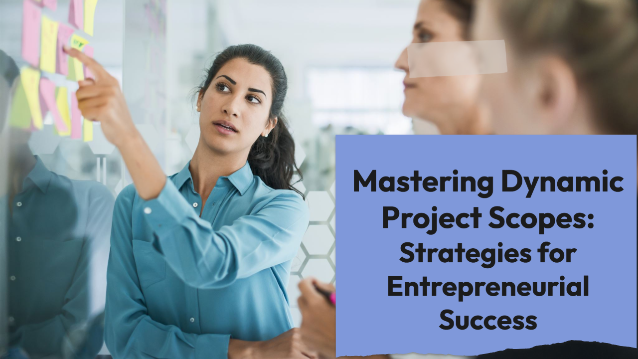 Mastering Dynamic Project Scopes: Strategies for Entrepreneurial Success Mastering Dynamic Project Scopes: Strategies for Entrepreneurial Success