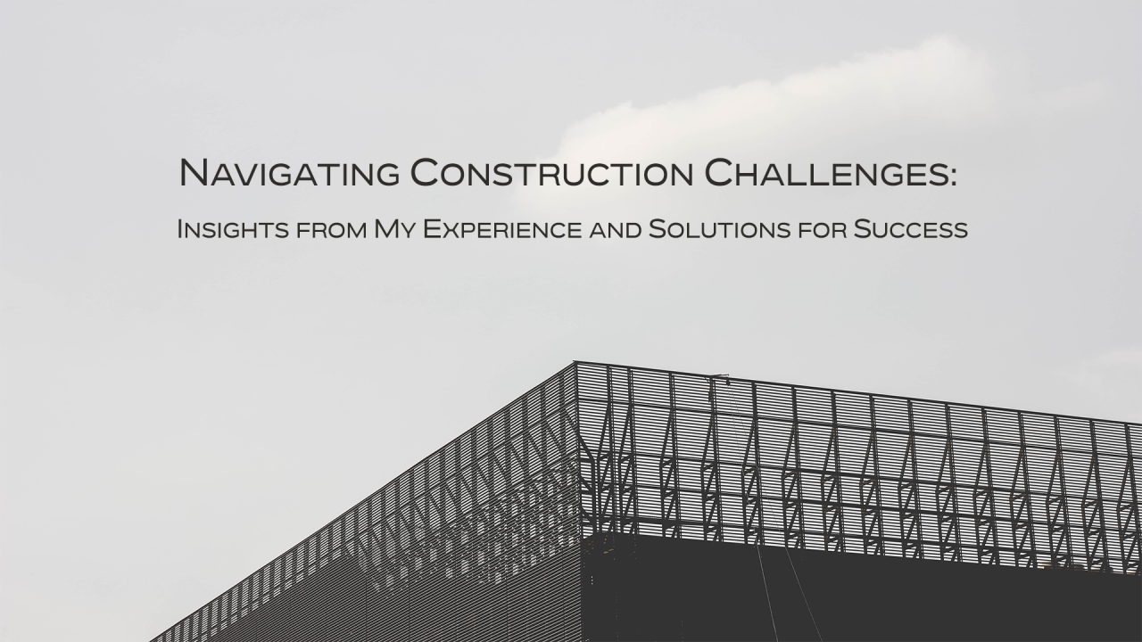 Navigating Construction Challenges Navigating Construction Challenges
