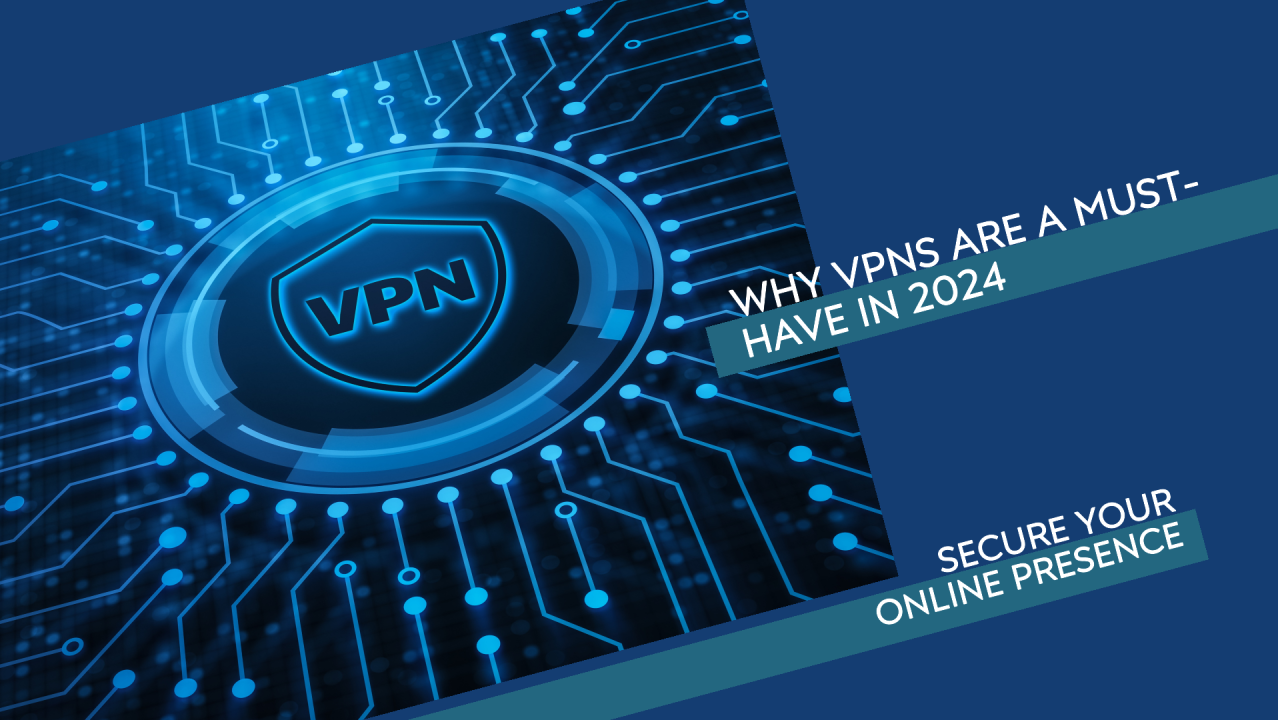 Why VPNs Are a Must-Have in 2024: Beyond Basic Browsing Why VPNs Are a Must-Have in 2024: Beyond Basic Browsing