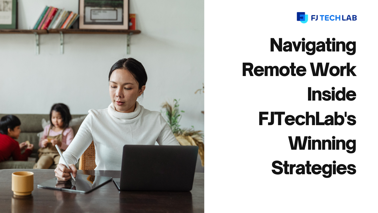 Navigating Remote Work: Inside FJTechLab's Winning Strategies Navigating Remote Work: Inside FJTechLab's Winning Strategies