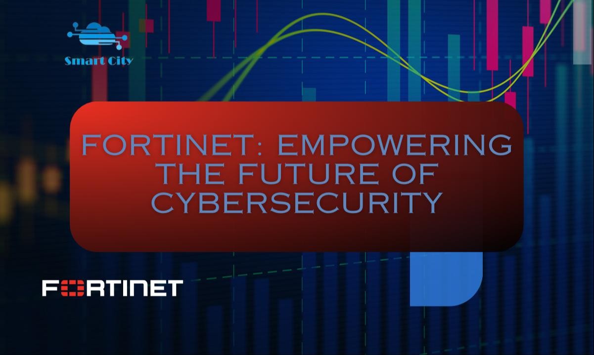 Fortinet: Empowering the Future of Cybersecurity Fortinet: Empowering the Future of Cybersecurity