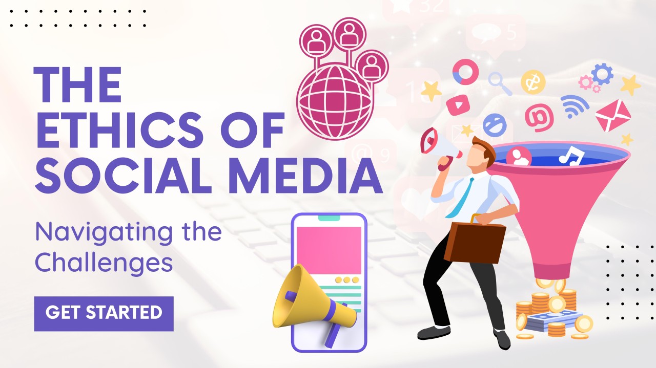 The Ethics of social media: Navigating the Challenges The Ethics of social media: Navigating the Challenges