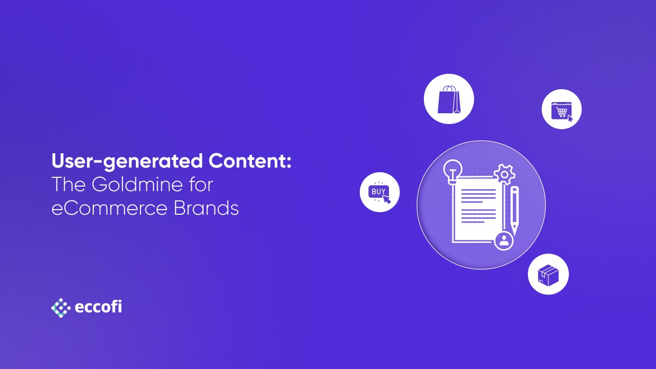 User-generated Content: The Goldmine for eCommerce Brands User-generated Content: The Goldmine for eCommerce Brands