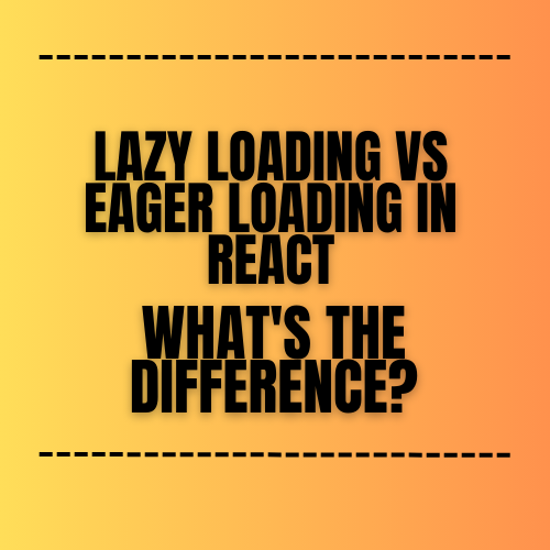 Lazy Loading vs Eager Loading in React: What's the Difference? Lazy Loading vs Eager Loading in React: What's the Difference?
