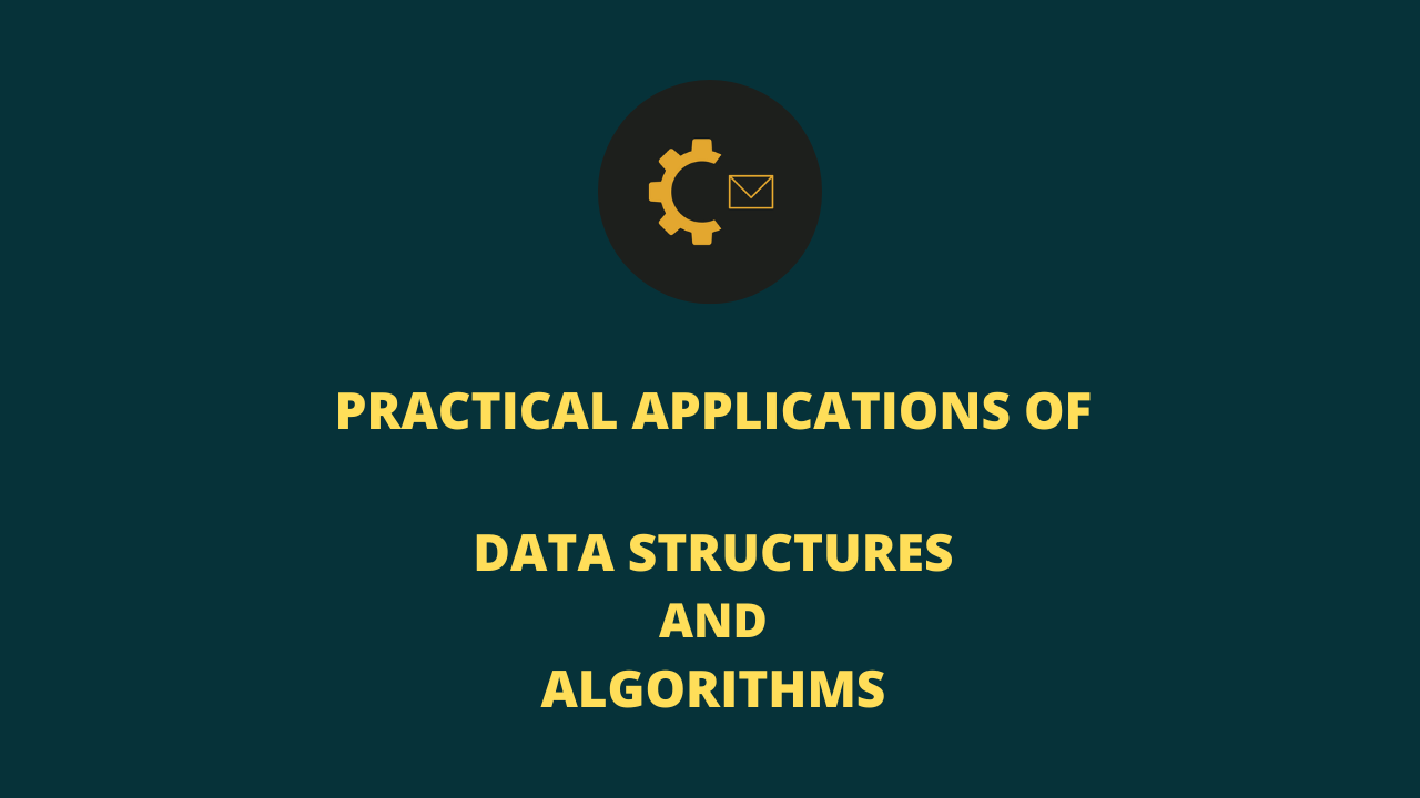 Practical Applications of Data Structures and Algorithms Practical Applications of Data Structures and Algorithms