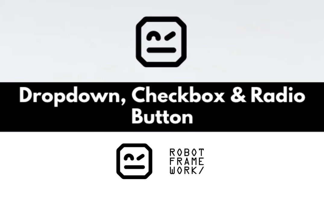 HOW TO HANDLE DROPDOWNS, CHECKBOXES AND RADIO BUTTONS IN ROBOT FRAMEWORK HOW TO HANDLE DROPDOWNS, CHECKBOXES AND RADIO BUTTONS IN ROBOT FRAMEWORK