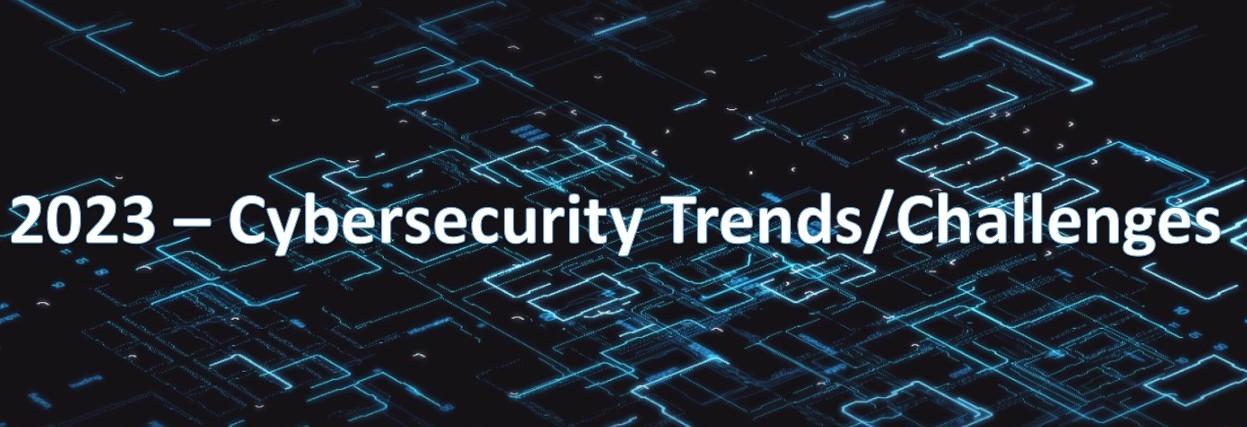 2023 : Cybersecurity Trends/Challenges 2023 : Cybersecurity Trends/Challenges