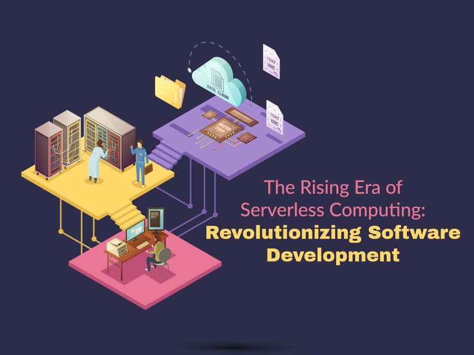 The Rising Era of Serverless Computing Revolutionizing Software Development The Rising Era of Serverless Computing Revolutionizing Software Development