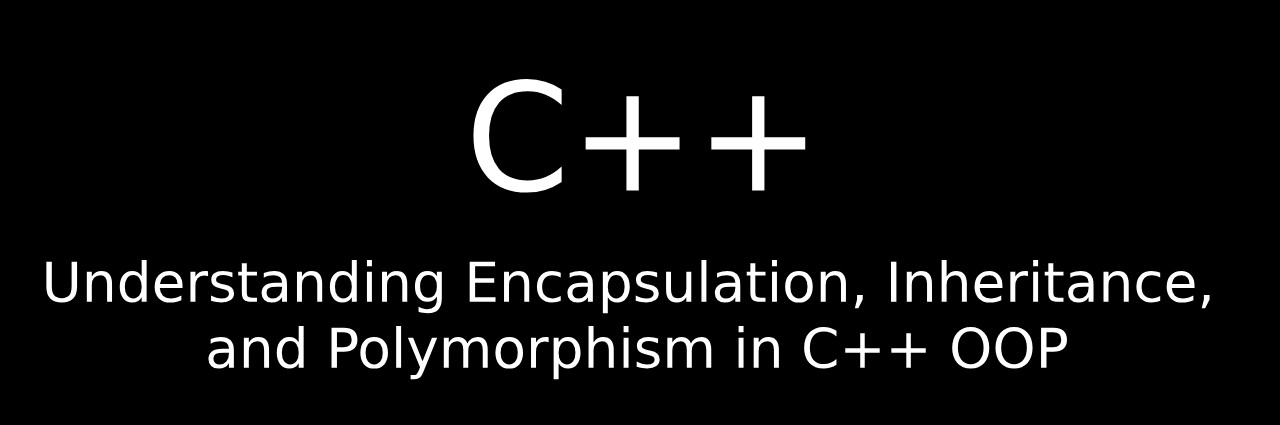 Understanding Encapsulation, Inheritance, and Polymorphism in C++ OOP Understanding Encapsulation, Inheritance, and Polymorphism in C++ OOP
