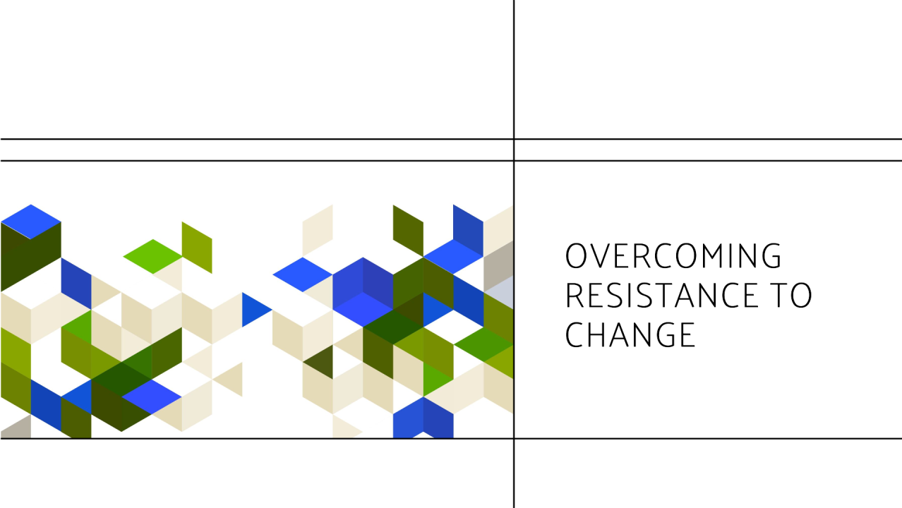 Overcoming Resistance to Change Overcoming Resistance to Change